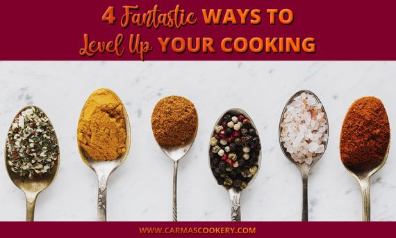 4 Fantastic Ways To Level Up Your Cooking - Carma's Cookery