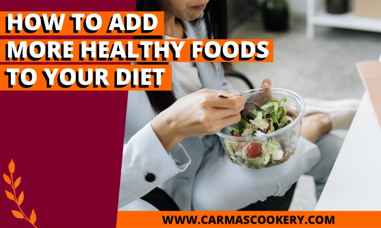 How To Add More Healthy Foods To Your Diet - Carma's Cookery