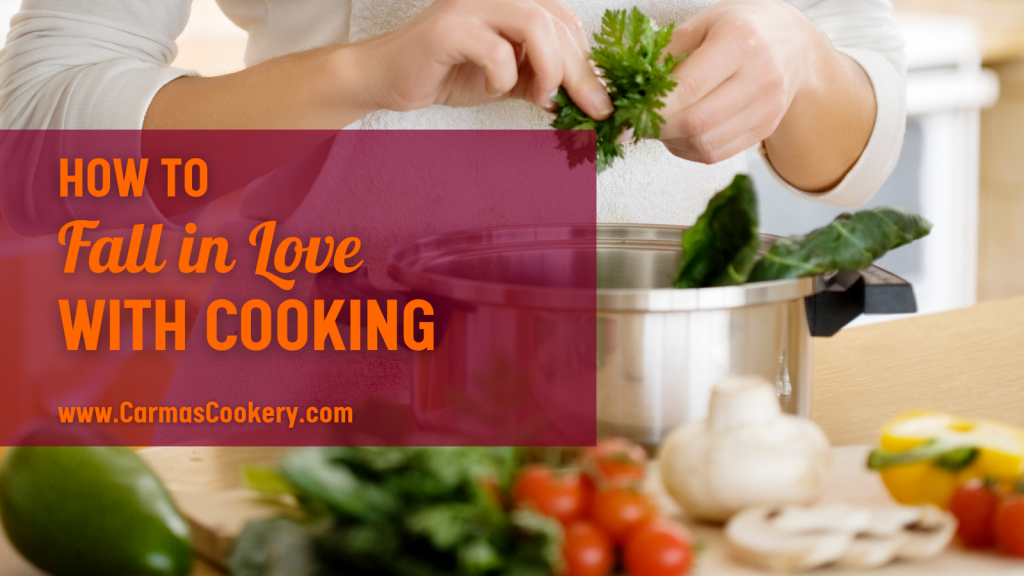 How to Fall in Love with Cooking - Carma's Cookery